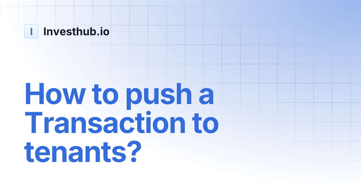 How to push a Transaction to tenants? | Investhub.io